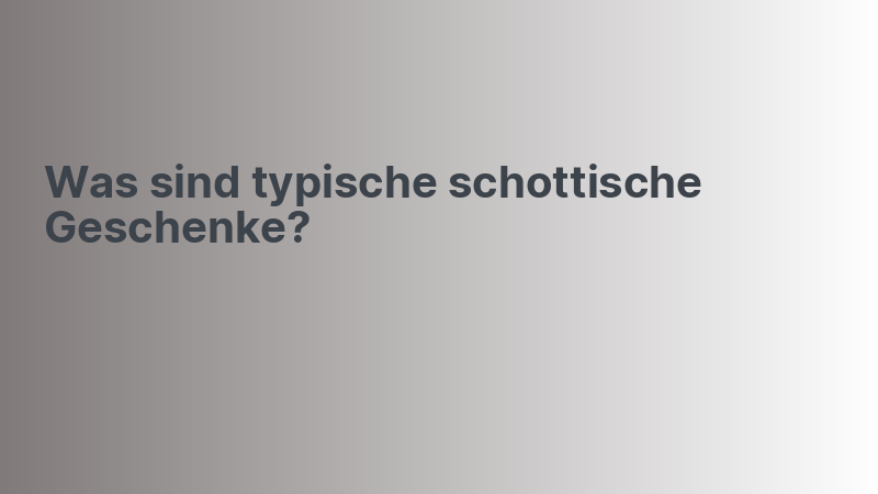 Was sind typische schottische Geschenke?